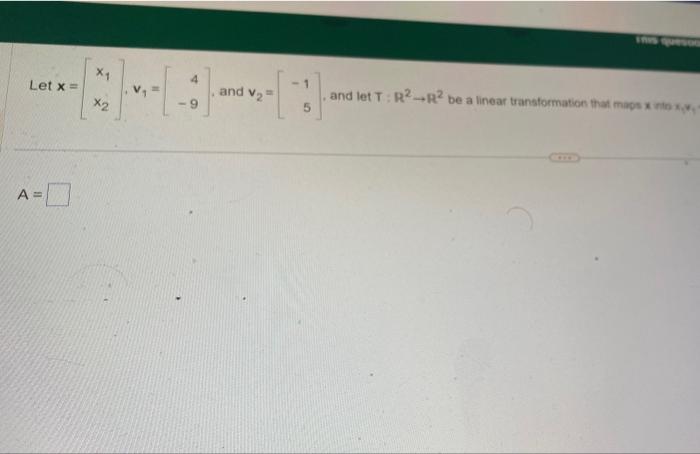 Solved Let x=[x1x2],v1=[4−9] and v2=[−15], and let T:R2→R2 | Chegg.com