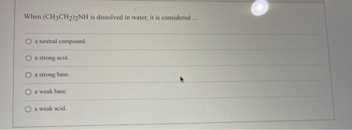 Solved When (CH3CH2)2NH is dissolved in water, it is | Chegg.com