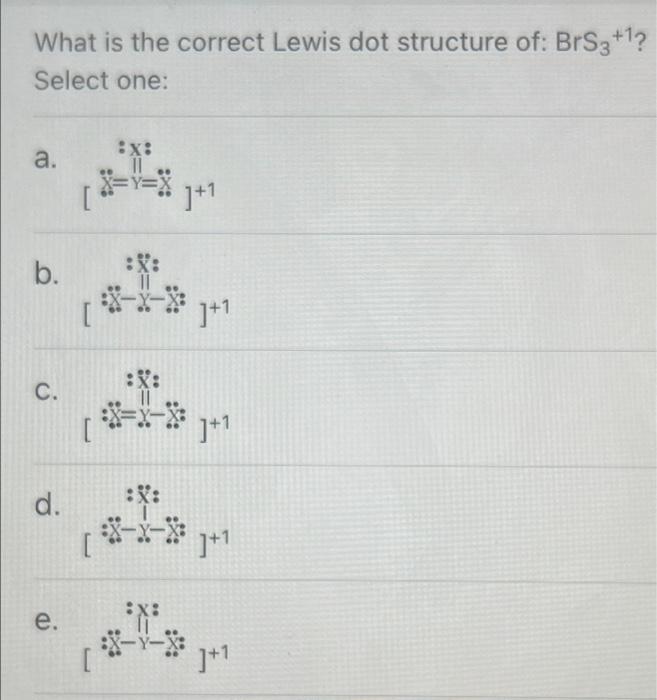 Solved What is the correct Lewis dot structure of: BrS3+1? | Chegg.com