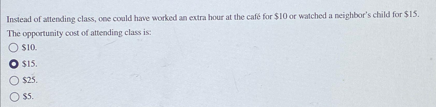 Solved Instead of attending class, one could have worked an | Chegg.com