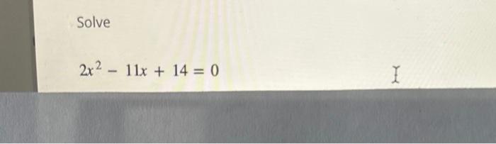 Solved Solve 2x2−11x+14=0 | Chegg.com