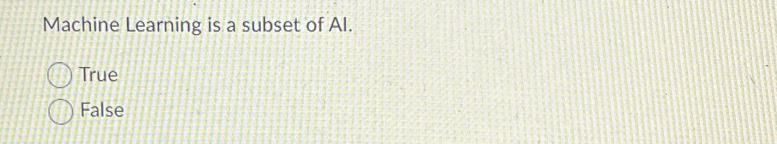 Machine Learning is a subset of AI.TrueFalse | Chegg.com
