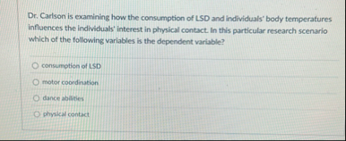 Solved Dr. ﻿Carlson is examining how the consumption of LSD | Chegg.com