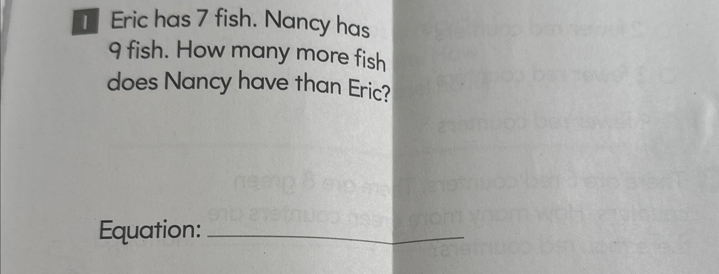 Solved 1 ﻿Eric has 7 ﻿fish. Nancy has 9 ﻿fish. How many more | Chegg.com