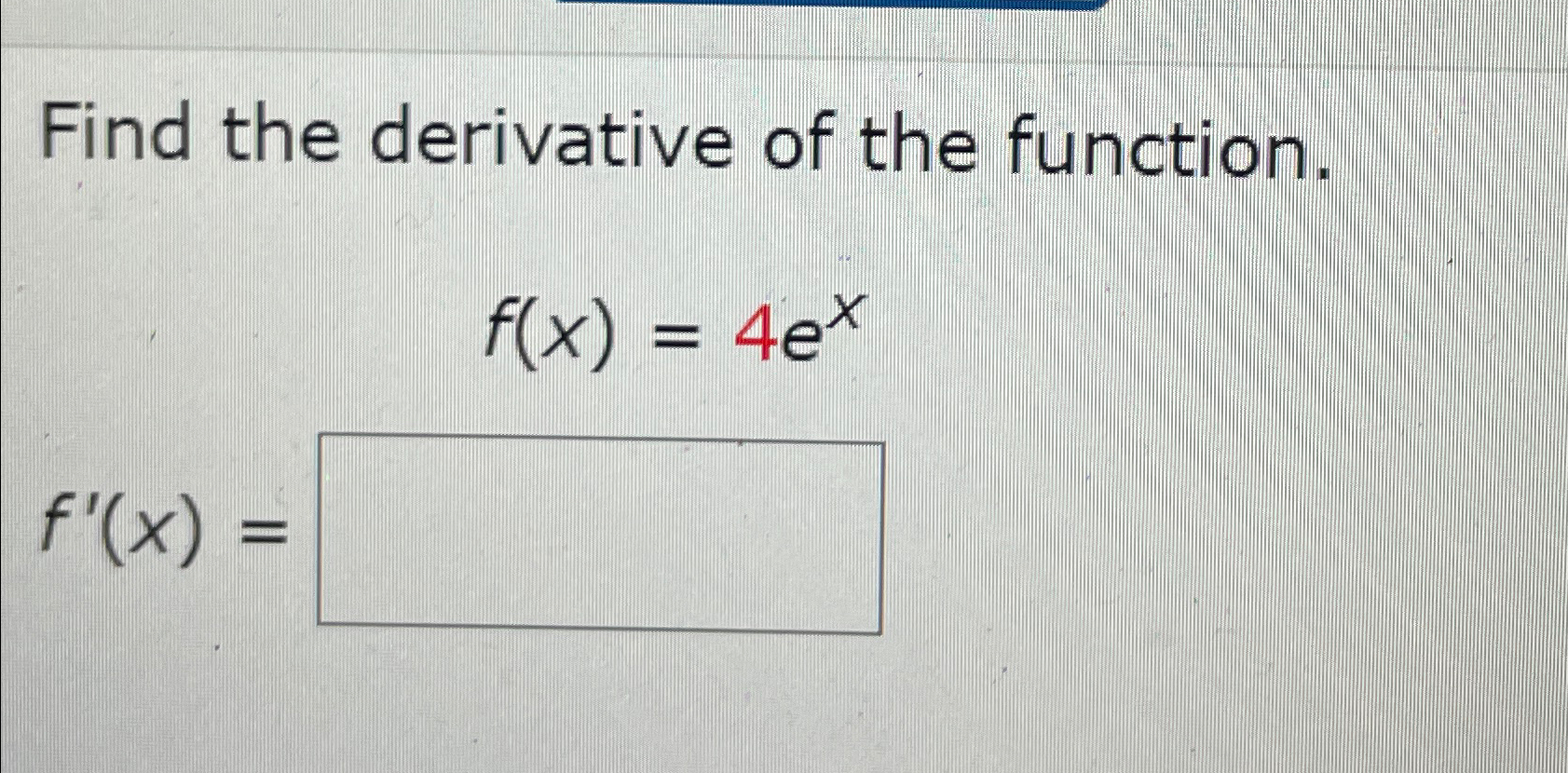 Solved Find the derivative of the function.f(x)=4exf'(x)= | Chegg.com