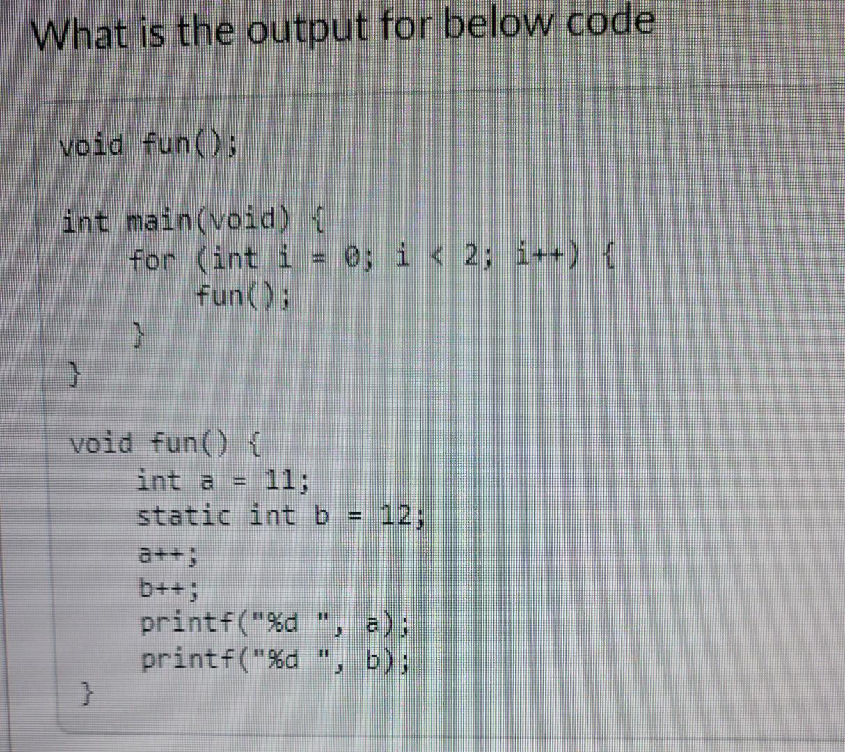 Solved What is the output for below codevoid fun();int | Chegg.com