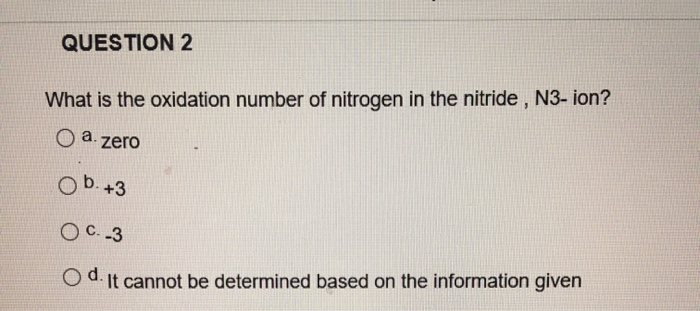Solved QUESTION 2 What is the oxidation number of nitrogen | Chegg.com