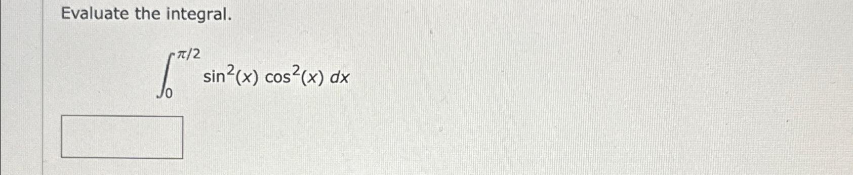 Solved Evaluate the integral.∫0π2sin2(x)cos2(x)dx | Chegg.com