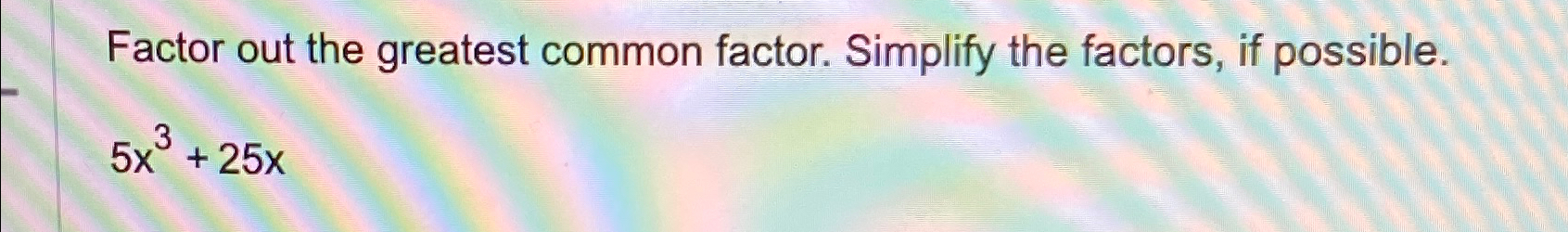 Solved Factor out the greatest common factor. Simplify the | Chegg.com