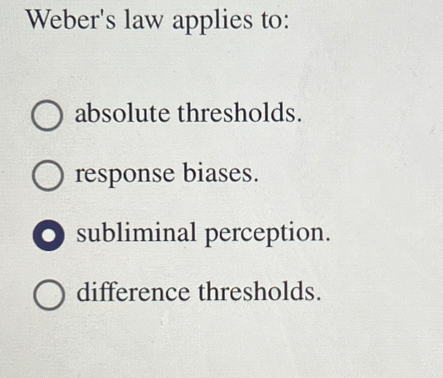 Solved Weber's law applies to:absolute thresholds.response | Chegg.com