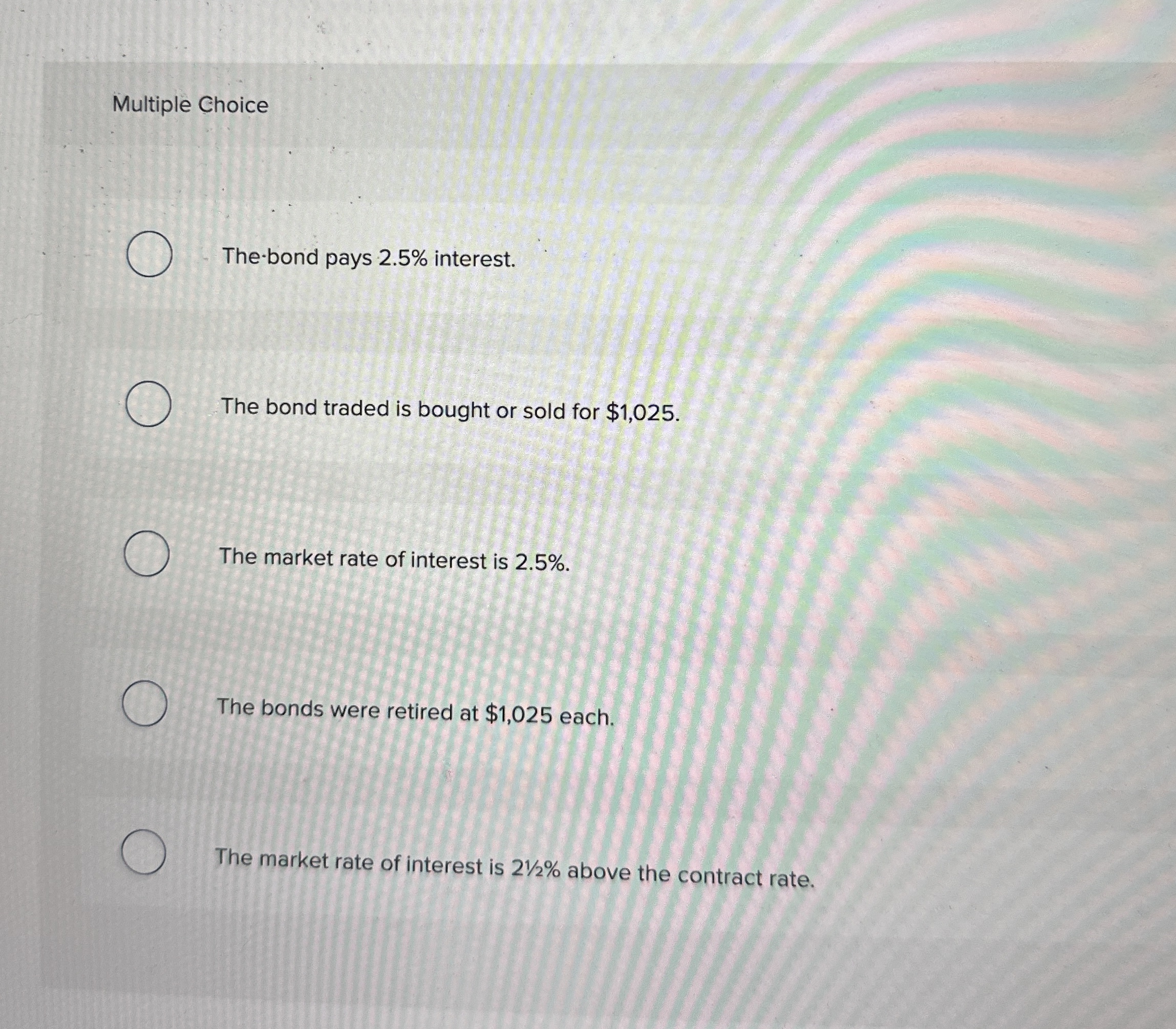Solved Multiple ChoiceThe-bond pays 2.5% ﻿interest.The bond | Chegg.com
