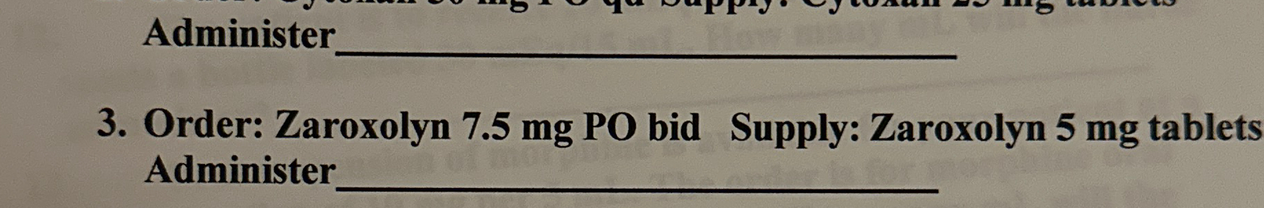 Solved Administer3. ﻿Order: Zaroxolyn 7.5mg ﻿PO bid Supply: | Chegg.com