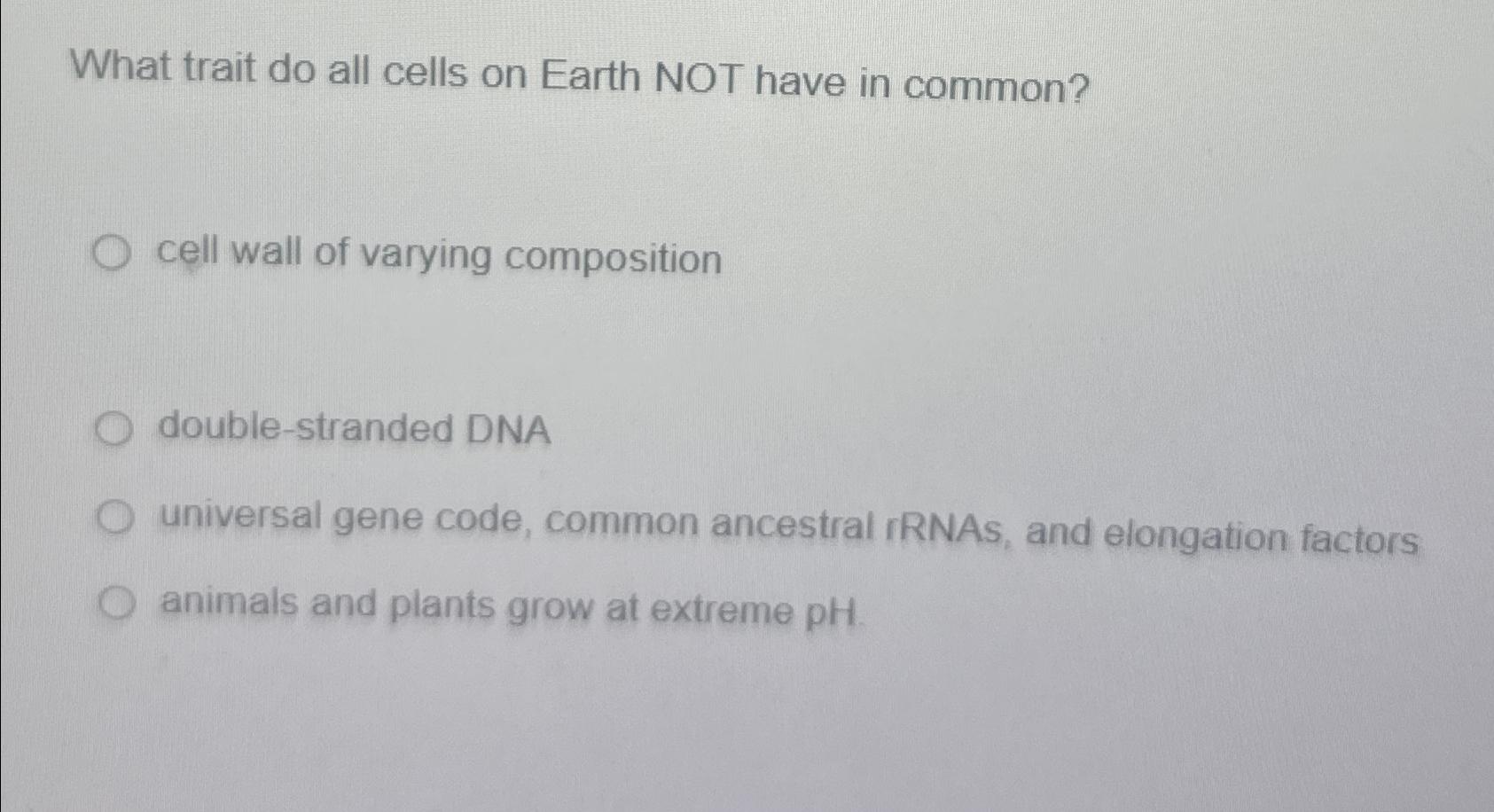 Solved What trait do all cells on Earth NOT have in | Chegg.com