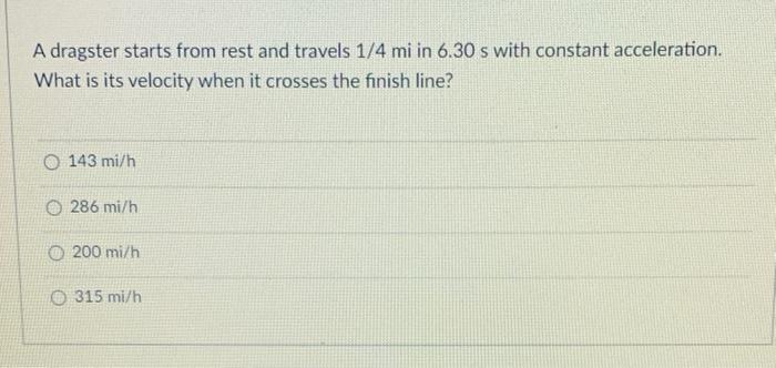 Solved A dragster starts from rest and travels 1/4 mi in | Chegg.com