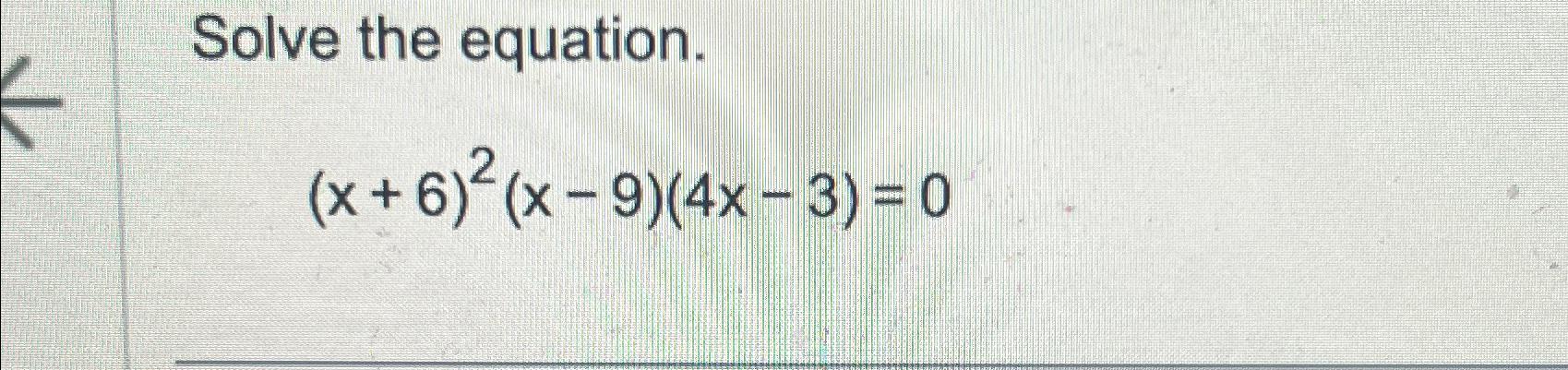 Solved Solve the equation.(x+6)2(x-9)(4x-3)=0 | Chegg.com
