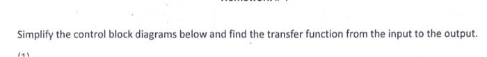 Solved Simplify the control block diagrams below and find | Chegg.com