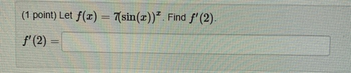 Solved (1 point) Let f(x) = 7 sin(x))". Find f'(2). f'(2) = | Chegg.com