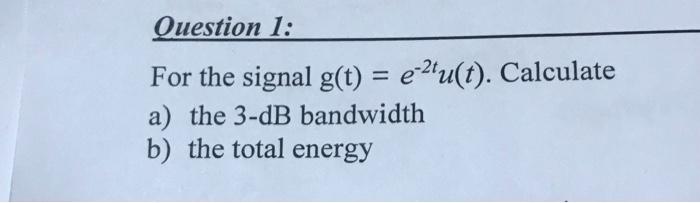 Solved Question 1: For the signal g(t) = e2tu(t). Calculate | Chegg.com