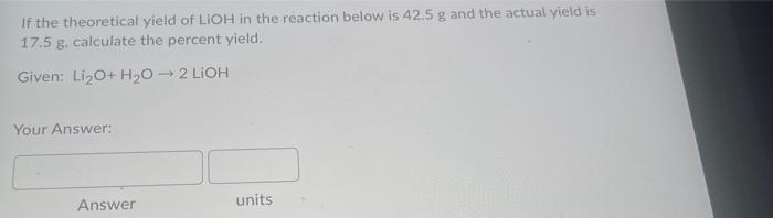 Solved If the theoretical yield of LiOH in the reaction | Chegg.com