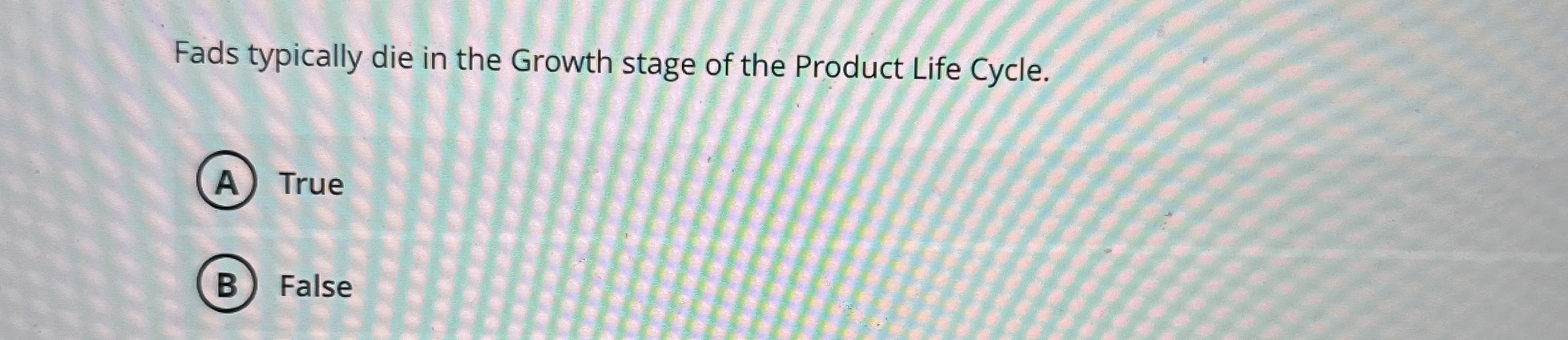 Solved Fads typically die in the Growth stage of the Product | Chegg.com