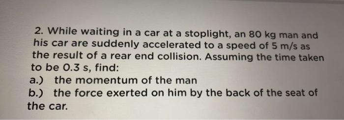 Solved 2. While waiting in a car at a stoplight, an 80 kg | Chegg.com