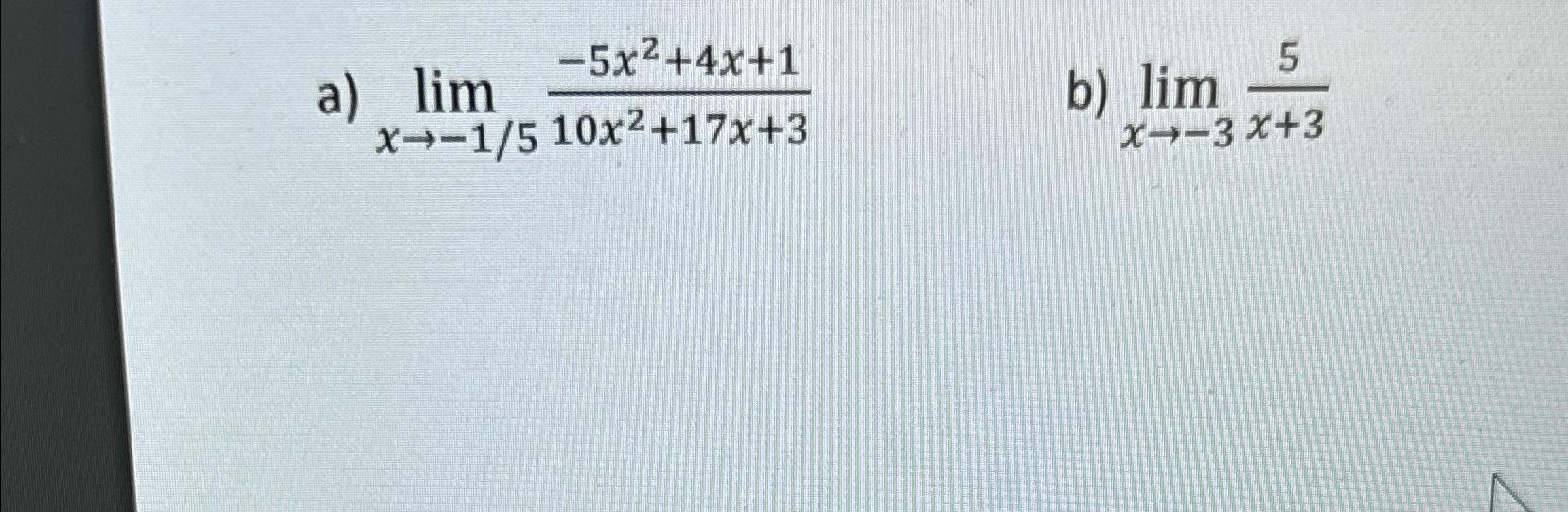Solved a) limx→-15-5x2+4x+110x2+17x+3b) limx→-35x+3 | Chegg.com