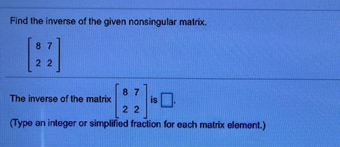 Solved Find the inverse of the given nonsingular matrix. 8 7 | Chegg.com