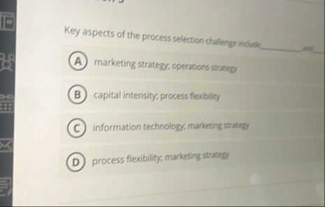 Solved Key aspects of the process selection challenge | Chegg.com