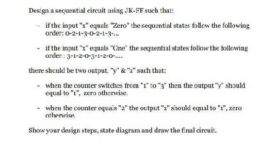 Solved Design a sequential circuit using JK-FF such that: if | Chegg.com