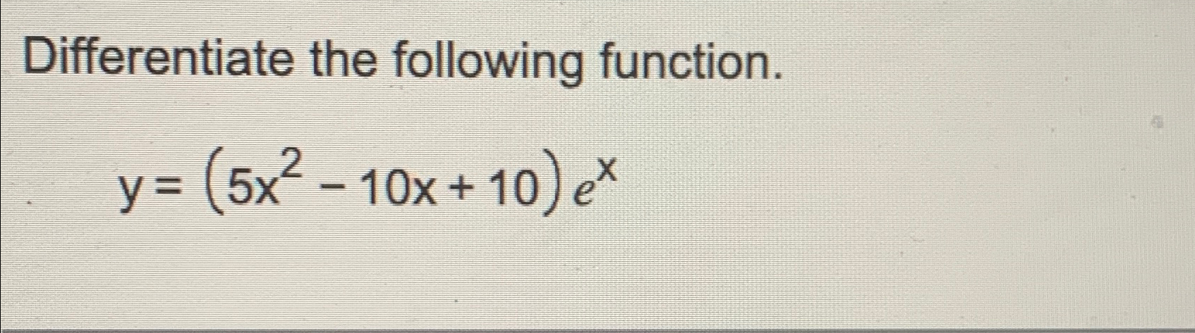 Solved Differentiate the following function.y=(5x2-10x+10)ex | Chegg.com