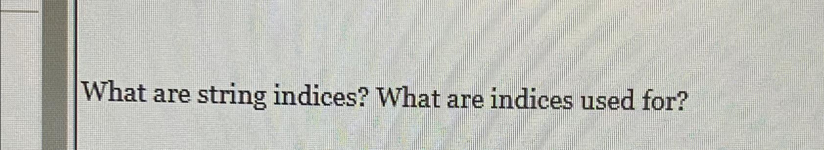 Solved What are string indices? What are indices used for? | Chegg.com