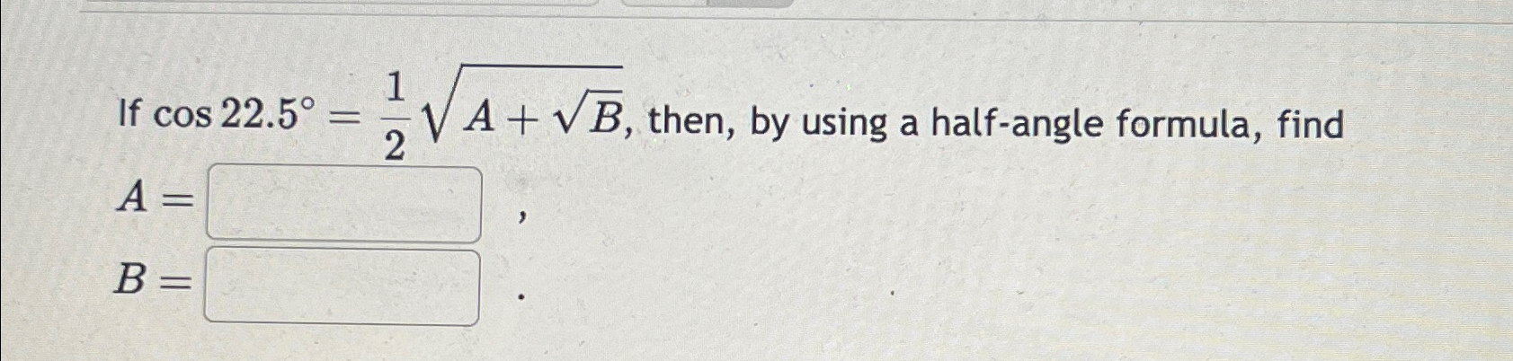 Solved If cos22.5°=12A+B22, ﻿then, by using a half-angle | Chegg.com
