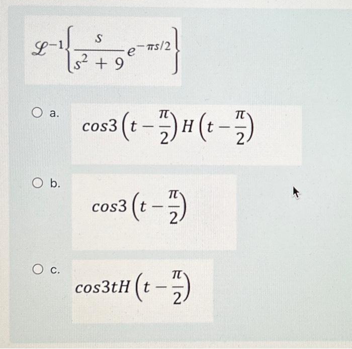 Solved L−1{s2+9se−πs/2} a. cos3(t−2π)H(t−2π) b. cos3(t−2π) | Chegg.com