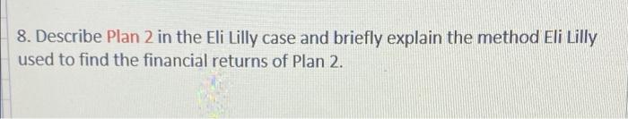 Solved 8. Describe Plan 2 in the Eli Lilly case and briefly | Chegg.com