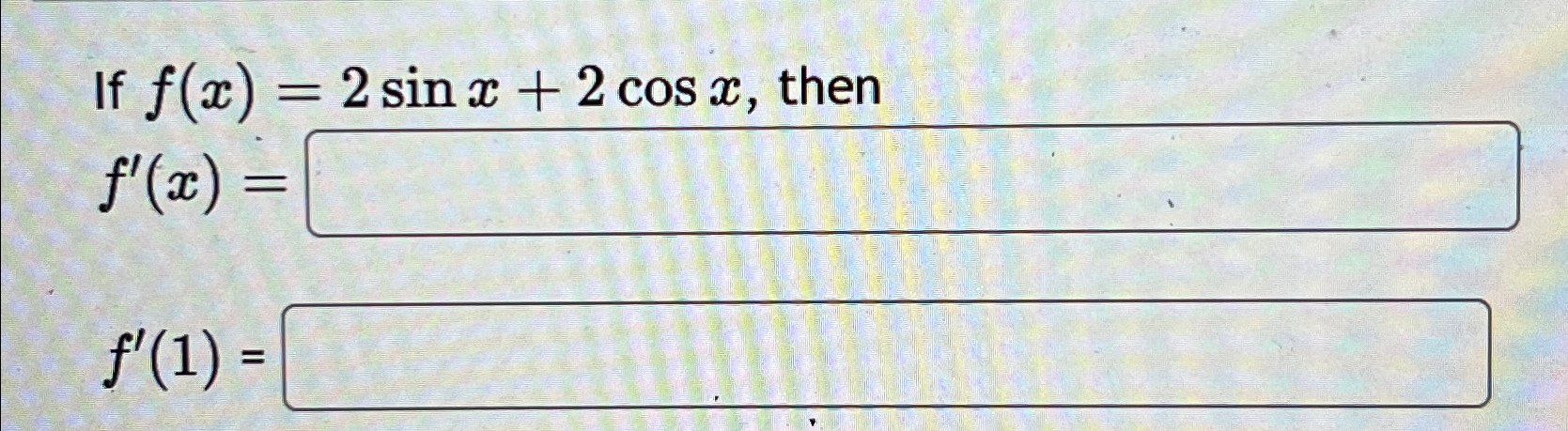 Solved If f(x)=2sinx+2cosx, ﻿thenf'(x)=f'(1)= | Chegg.com