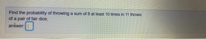 Solved Find the probability of throwing a sum of 8 at least | Chegg.com