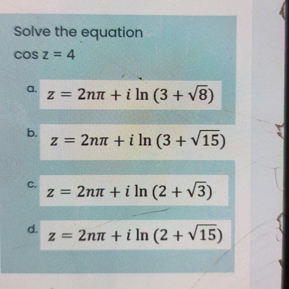 Solved Solve the equation COS Z = 4 z = 2n1 + i ln (3+V8) b. | Chegg.com
