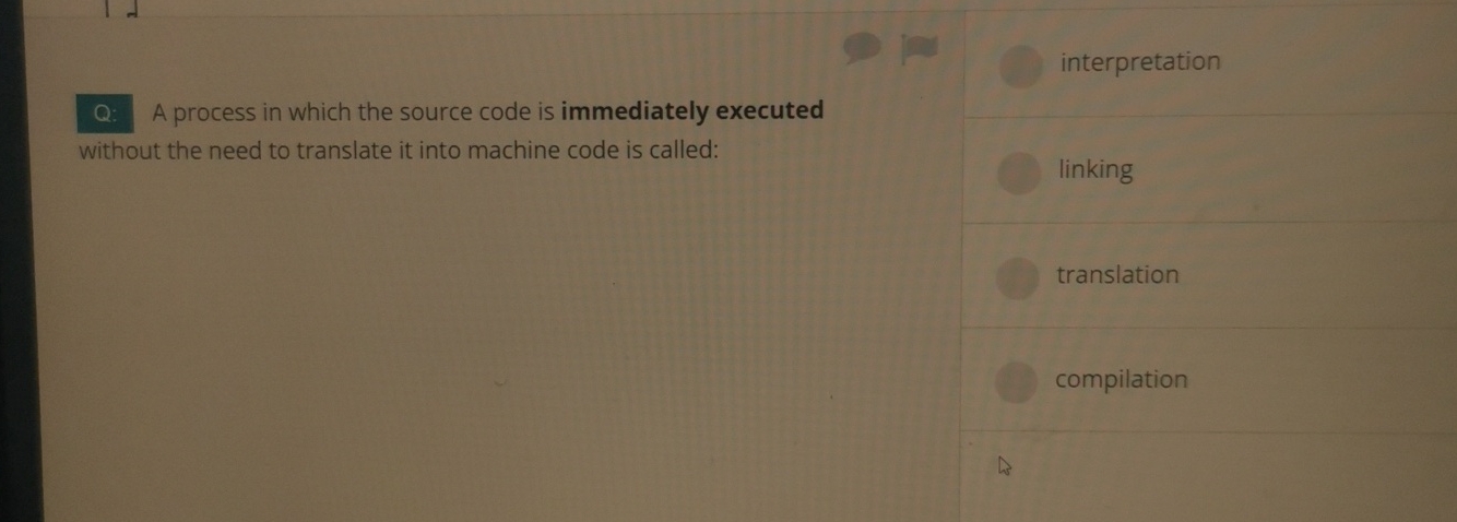 Solved Q: A process in which the source code is immediately | Chegg.com