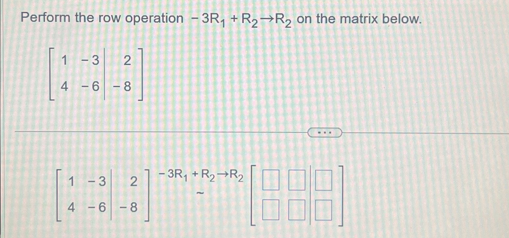 Solved Perform the row operation -3R1+R2→R2 ﻿on the matrix | Chegg.com