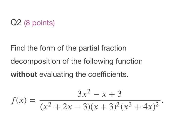 Solved Q2 (8 points) Find the form of the partial fraction | Chegg.com