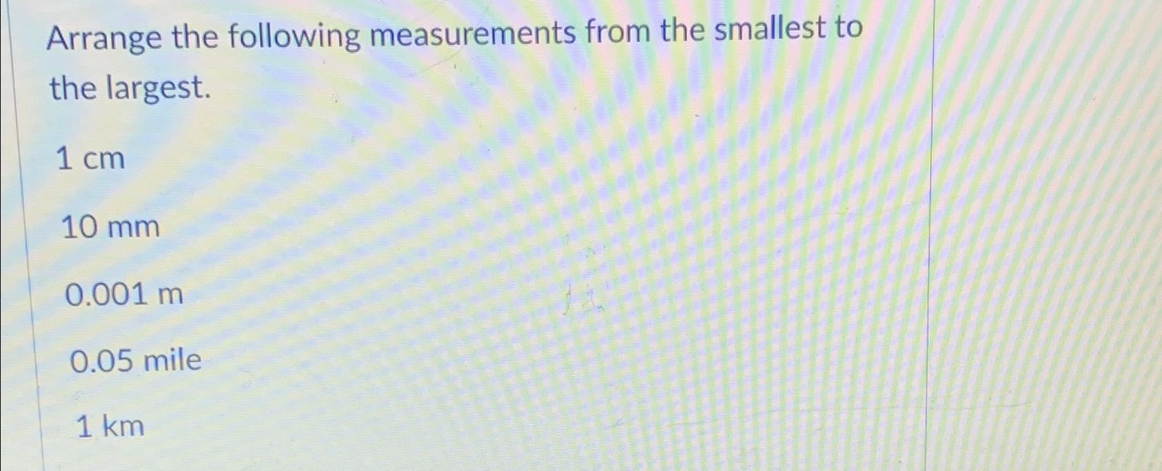 Solved Arrange the following measurements from the smallest | Chegg.com