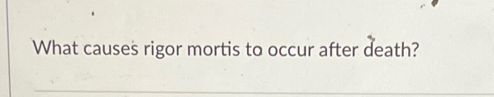 Solved What causes rigor mortis to occur after death? | Chegg.com