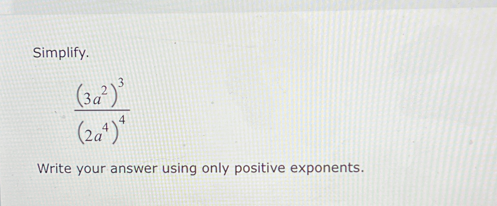 Solved Simplify.(3a2)3(2a4)4Write your answer using only | Chegg.com