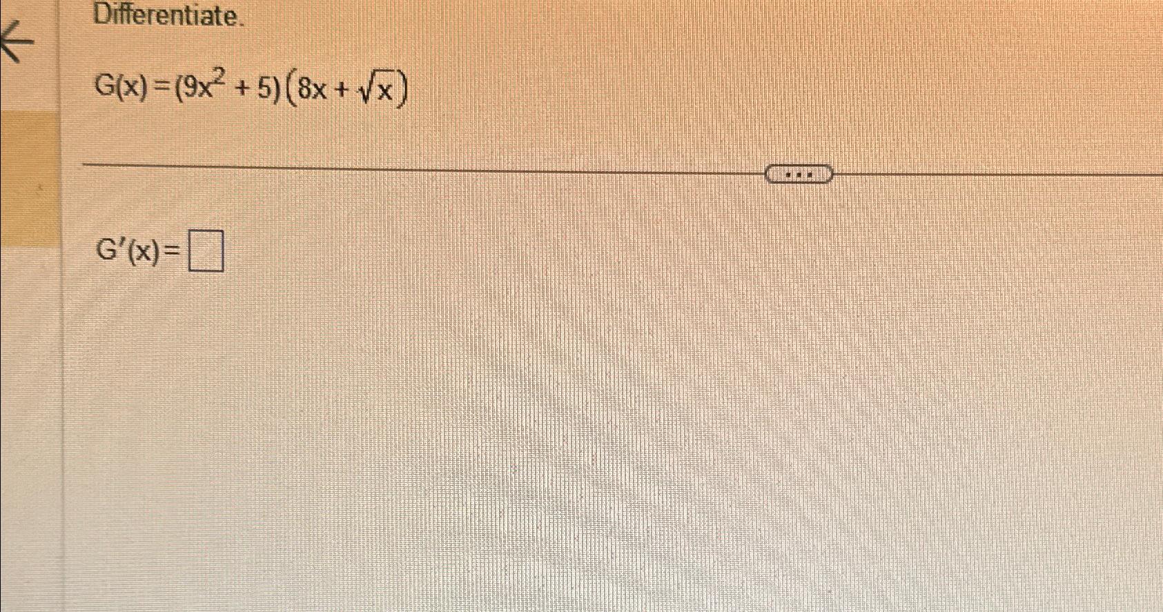 Solved Differentiate.G(x)=(9x2+5)(8x+x2)G'(x)= | Chegg.com
