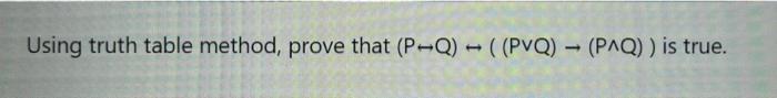 Solved Using truth table method, prove that (P-Q) - ((PVQ) - | Chegg.com