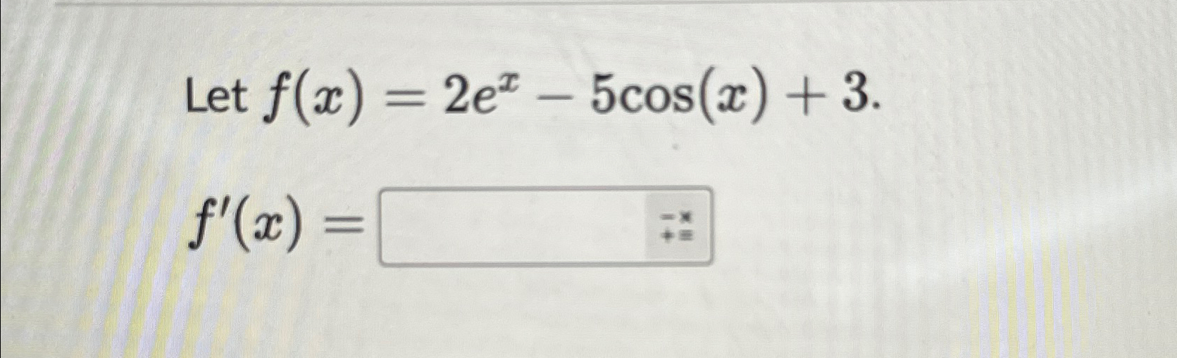 Solved Let f(x)=2ex-5cos(x)+3.f'(x)= | Chegg.com