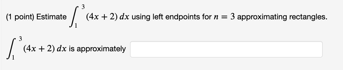 Solved (1 ﻿point) ﻿Estimate ∫13(4x+2)dx ﻿using left | Chegg.com