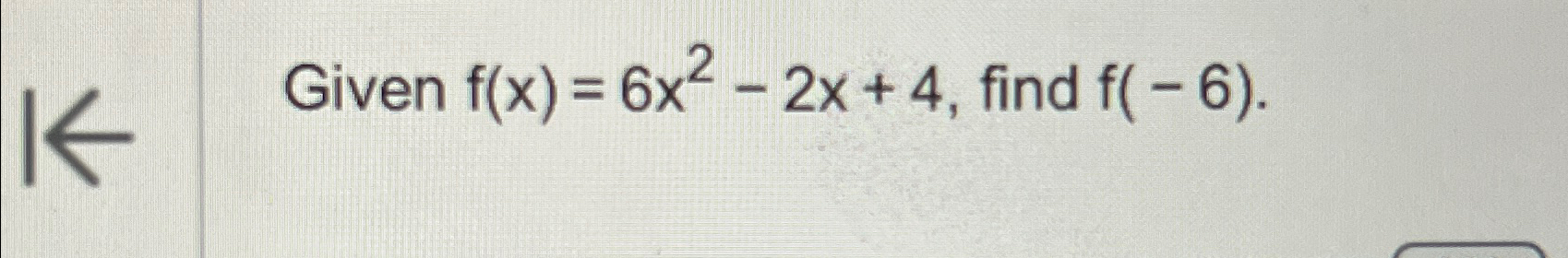 Solved Given f(x)=6x2-2x+4, ﻿find f(-6) | Chegg.com