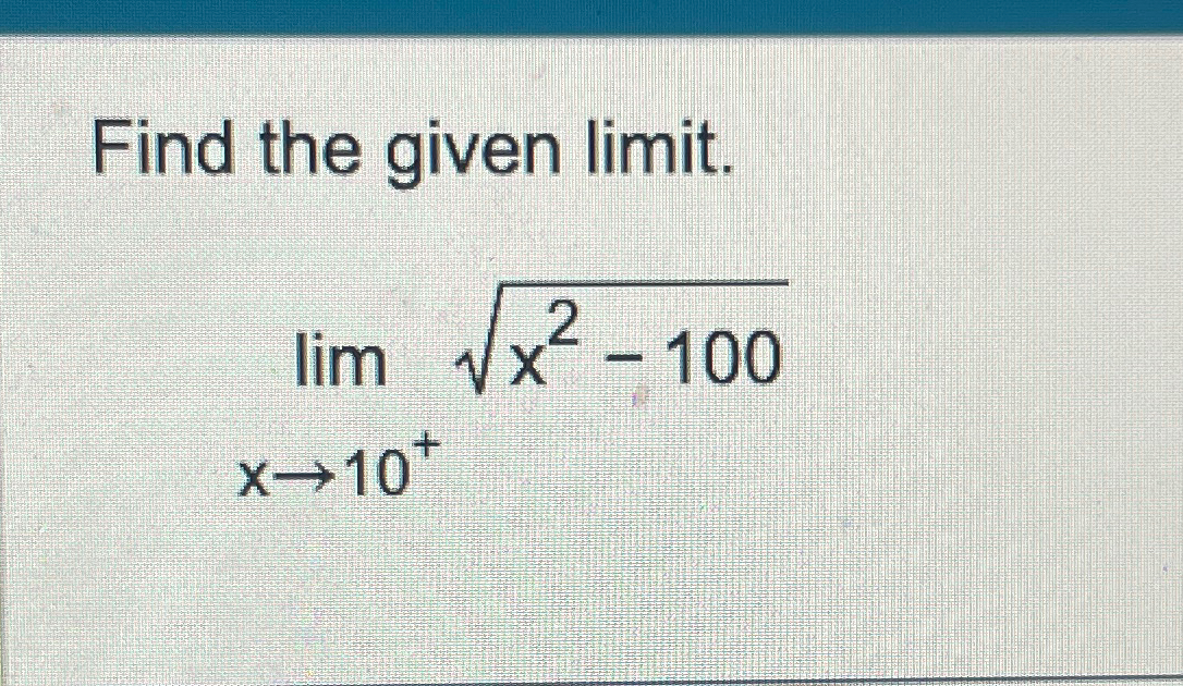 Solved Find the given limit.limx→10+x2-1002 | Chegg.com Solved Find the given limit.limx→10+x2-1002 | Chegg.com