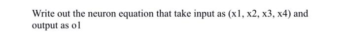 Solved Write out the neuron equation that take input as (x1, | Chegg.com